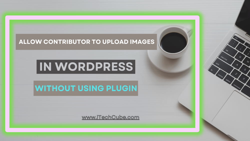 Allow Contributor to Upload Images in WordPress Without Plugin